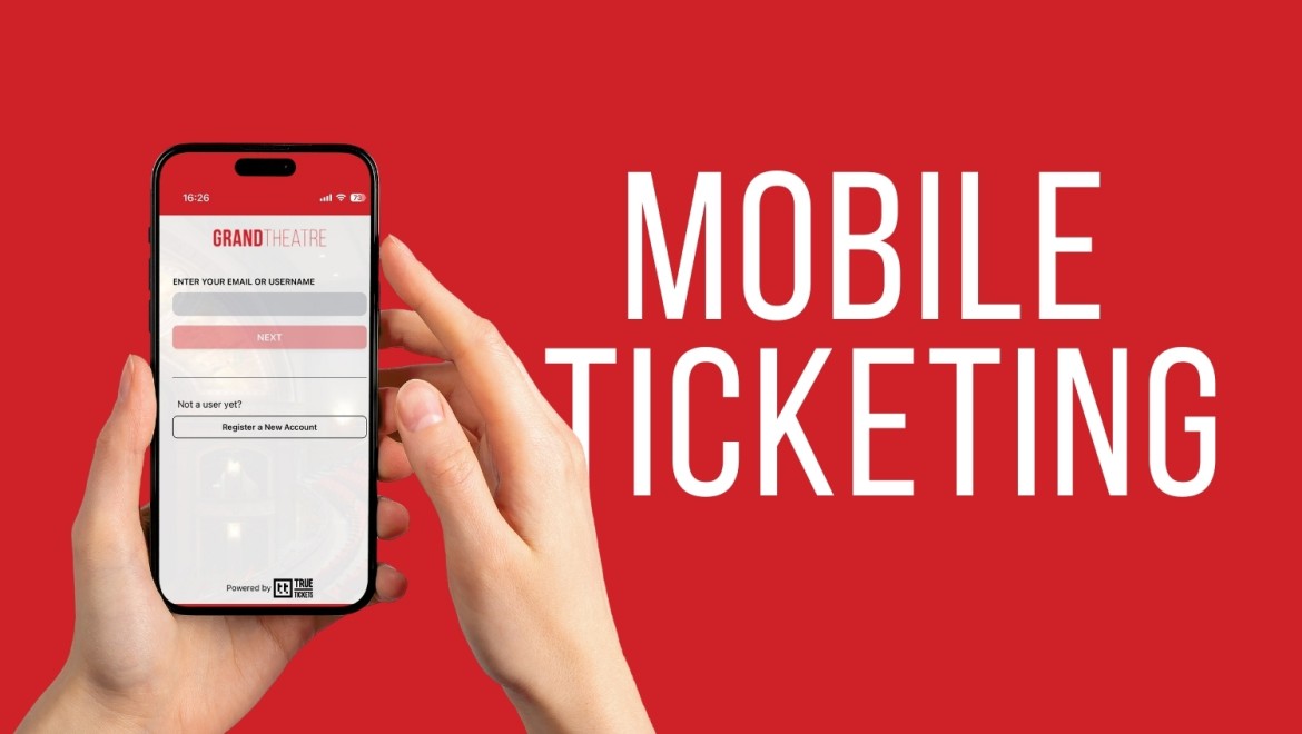 Mobile Ticketing at the Grand Theatre | The Grand Theatre
